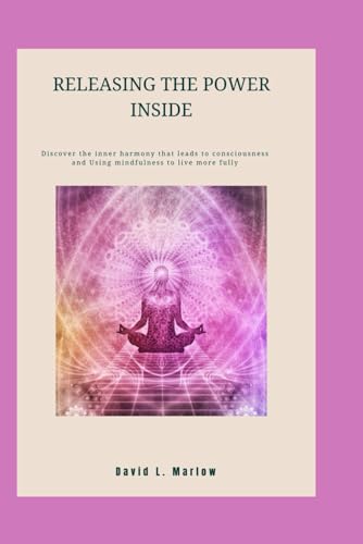 Releasing the Power Inside: Discover the inner harmony that leads to ...