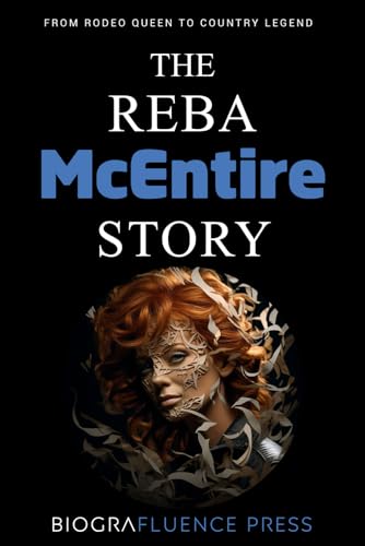 The Reba McEntire Story: From Rodeo Queen to Country Legend by ...