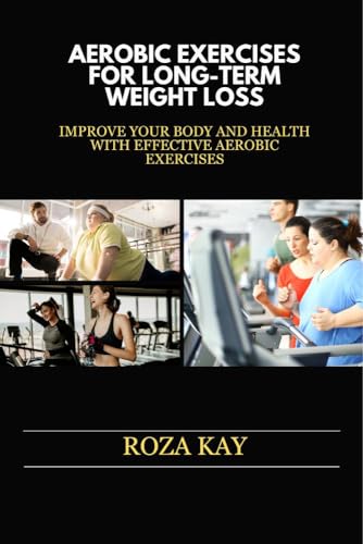 Aerobic Exercises for Long-Term Weight Loss: Improve Your Body and ...