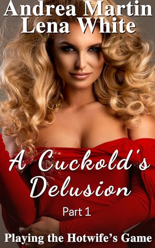 A Cuckold's Delusion: Playing the Hotwife's Game Part 1 by Andrea Martin | Goodreads