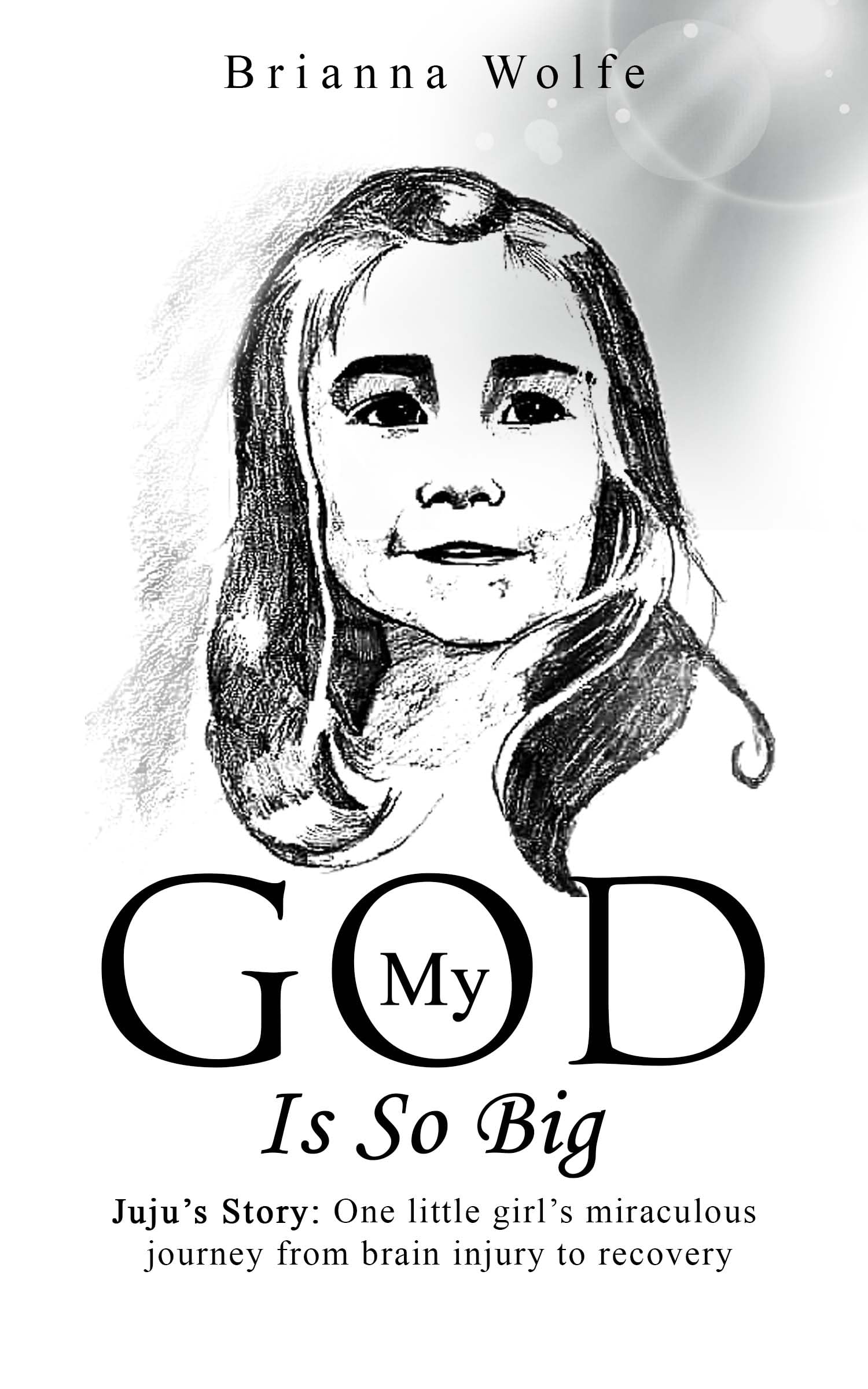 My God Is So Big: Juju's Story: One little girl's miraculous journey ...