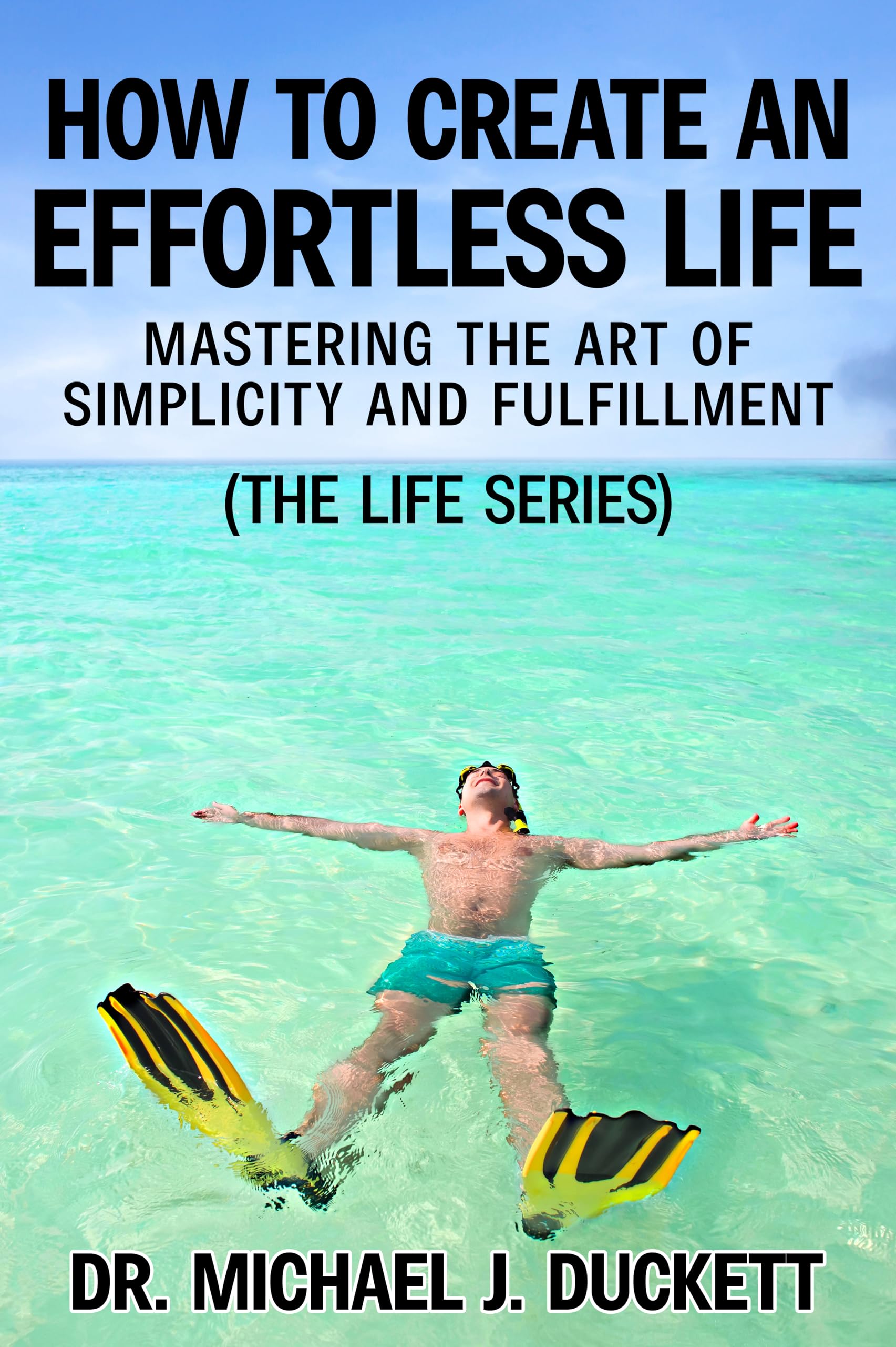 How to Create an Effortless Life: Mastering the Art of Simplicity and ...