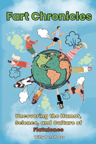Fart Chronicles: Uncovering the Humor, Science, and Culture of ...