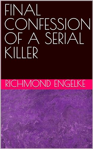 FINAL CONFESSION OF A SERIAL KILLER by Richmond Engelke | Goodreads