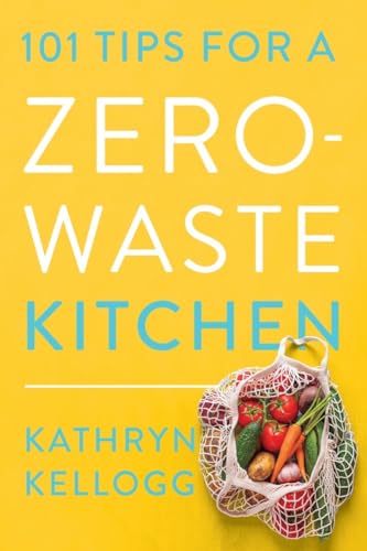 101 Tips for a Zero-Waste Kitchen by Kathryn Kellogg | Goodreads
