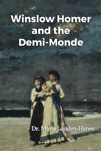 Winslow Homer and the Demi-Monde by Dr. Marie Louden-Hanes | Goodreads