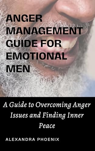 Anger Management Guide for Emotional Men : A Guide to Overcoming Anger ...