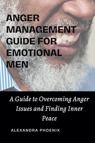 Anger Management Guide for Emotional Men: A Guide to Overcoming Anger ...