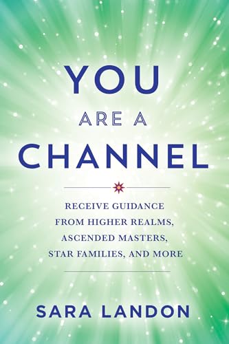 You Are a Channel: Receive Guidance from Higher Realms, Ascended ...