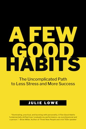 A Few Good Habits: The Uncomplicated Path to Less Stress and More ...