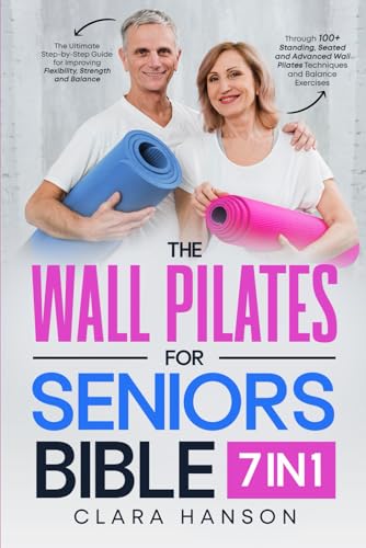 The Wall Pilates for Seniors Bible: The Ultimate Step-by-Step Guide for ...
