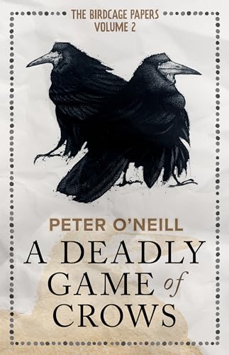 A Deadly Game of Crows: The Birdcage Papers Volume 2 by Peter O'Neill ...