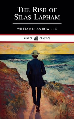 The Rise of Silas Lapham: Classic Literary Fiction by William Dean ...