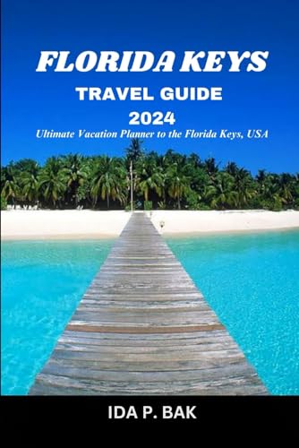 FLORIDA KEYS TRAVEL GUIDE 2024: Ultimate Vacation Planner to the ...