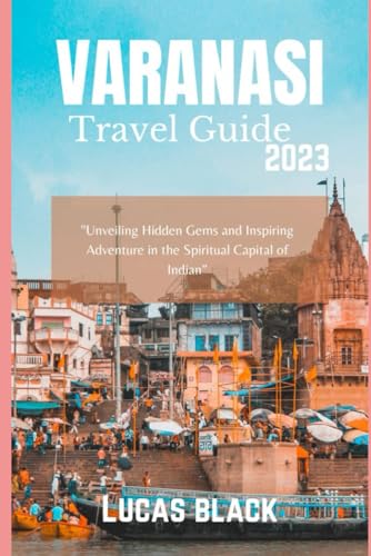VARANASI TRAVEL GUIDE 2023: "Unveiling Hidden Gems and Inspiring ...