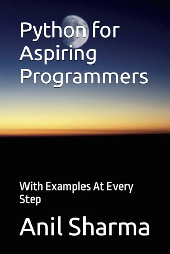 Python for Aspiring Programmers: With Examples At Every Step by Anil ...