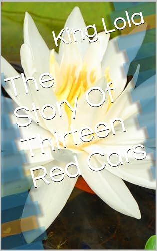 The Story Of Thirteen Red Cars by King Lola | Goodreads