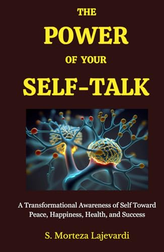 The Power of Your Self Talk: A Transformational Awareness of Self Toward Peace, Happiness ...