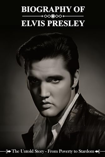 Biography of Elvis Presley: The Untold Story - From Poverty to Stardom ...
