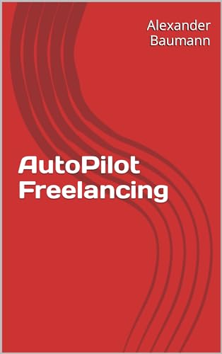 AutoPilot Freelancing by Alexander Baumann | Goodreads