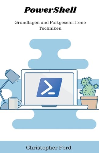 PowerShell: Grundlagen und Fortgeschrittene Techniken (Die It-Sammlung) by Christopher Ford ...