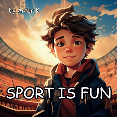 Sport Is Fun: From Football Fields to Basketball Courts, a Joyful ...