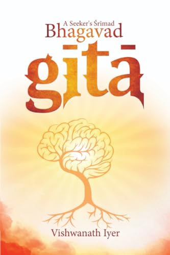 A Seeker's Śrīmad Bhagavad Gītā by Vishwanath Iyer | Goodreads