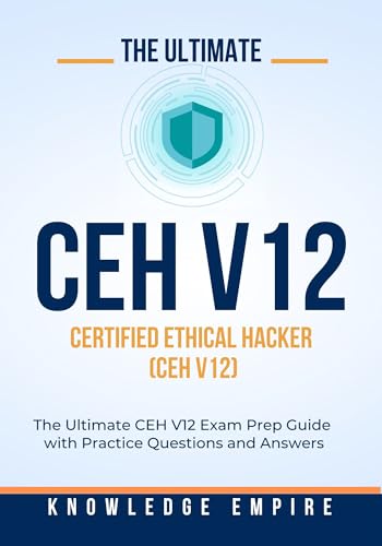 The Ultimate Certified Ethical Hacker (CEH v12) Exam Prep Guide With Practice Questions and ...