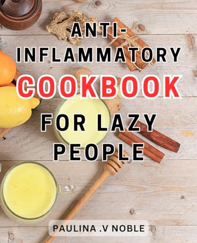 Anti-Inflammatory Cookbook For Lazy People: Heal Your Body Naturally ...