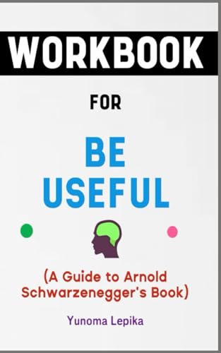Workbook for Be Useful By Arnold Schwarzenegger: Your Powerful Guide on ...