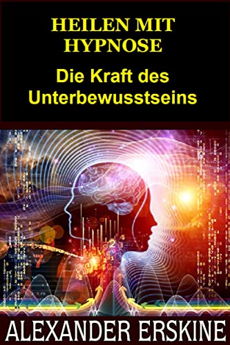 Heilen mit Hypnose (Übersetzt): Die Kraft des Unterbewusstseins nutzen by Alexander Erskine ...