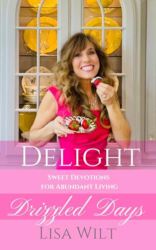 Delight Drizzled Days: Sweet Devotions For Abundant Living by Lisa Wilt | Goodreads
