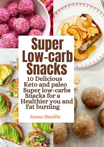 Super low-carb snacks : 10 delicious keto and paleo super low- carbs snacks for a healthier you ...