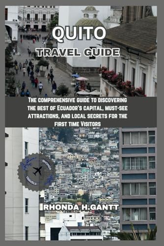 QUITO TRAVEL GUIDE: The comprehensive guide to discovering the best of ...