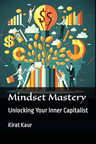 Mindset Mastery: Unlocking Your Inner Capitalist by Kirat Kaur | Goodreads