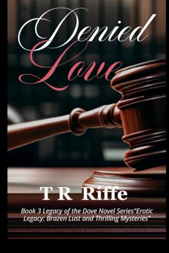 Denied Love: Legacy of the Dove Series Erotic Legacy: Brazen Lust and Thrilling Mysteries by TR ...