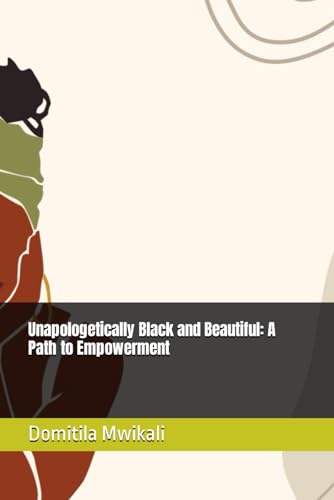 Unapologetically Black and Beautiful: A Path to Empowerment by Domitila ...