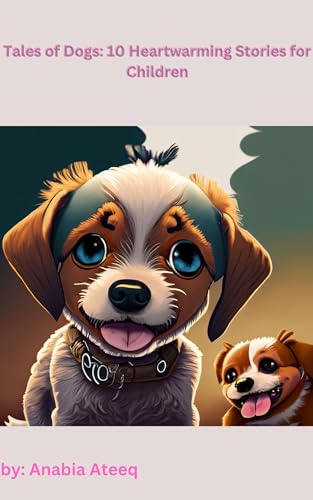 Tales of Dogs: 10 Heartwarming Stories for Children by Anabia Ateeq ...