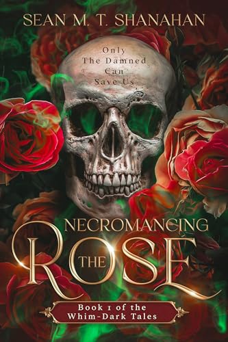 Necromancing the Rose (Whim-Dark Tales #1) by Sean M.T. Shanahan ...
