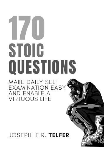 170 Stoic Questions: Make Daily Self Examination Easy and Enable a ...