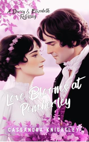 Love Blooms at Pemberley: A Darcy and Elizabeth Retelling by Cassandra ...
