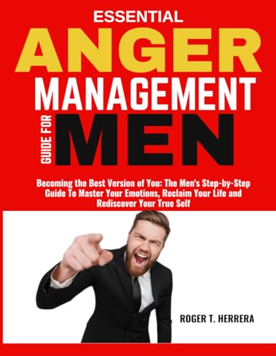 ESSENTIAL ANGER MANAGEMENT GUIDE FOR MEN: Becoming the Best Version of ...