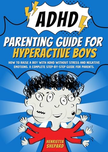 ADHD Parenting Guide for Hyperactive Boys: How to Raise a Boy with ADHD Without Stress and ...