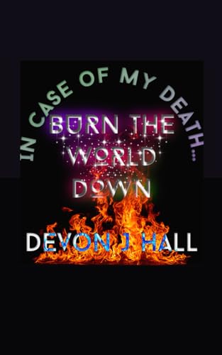 In Case of My Death...: Burn The World Down by Devon J. Hall | Goodreads