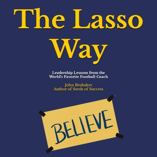 The Lasso Way: Leadership Lessons from the World's Favorite Football ...