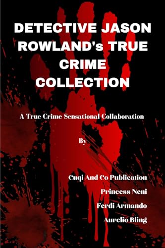 DETECTIVE JASON ROWLAND's TRUE CRIME COLLECTION: A True Crime ...