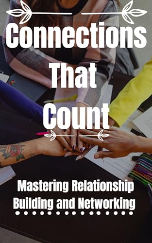 Connections That Count: Mastering Relationship Building and Networking by Ian Ndegwa | Goodreads