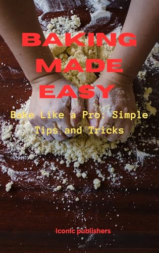 Baking Made Easy: Bake Like a Pro: Simple Tips and Tricks by Iconic ...