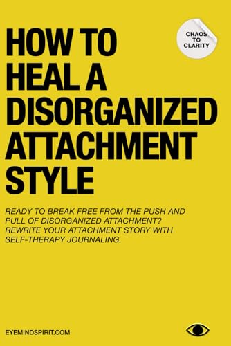 How To Heal A Disorganized Attachment Style: A Comprehensive Guide to ...