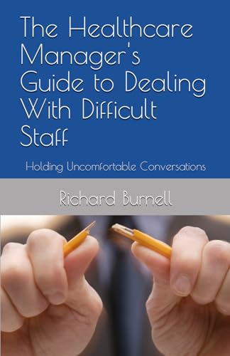 The Healthcare Manager's Guide to Dealing With Difficult Staff: Holding ...